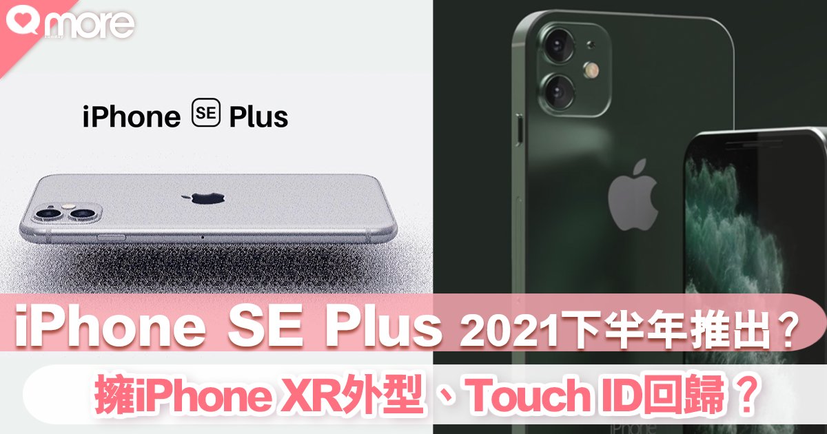 【iPhone SE Plus】iPhone SE Plus 2021下半年推出？擁iPhone XR外型、Touch ID回歸？